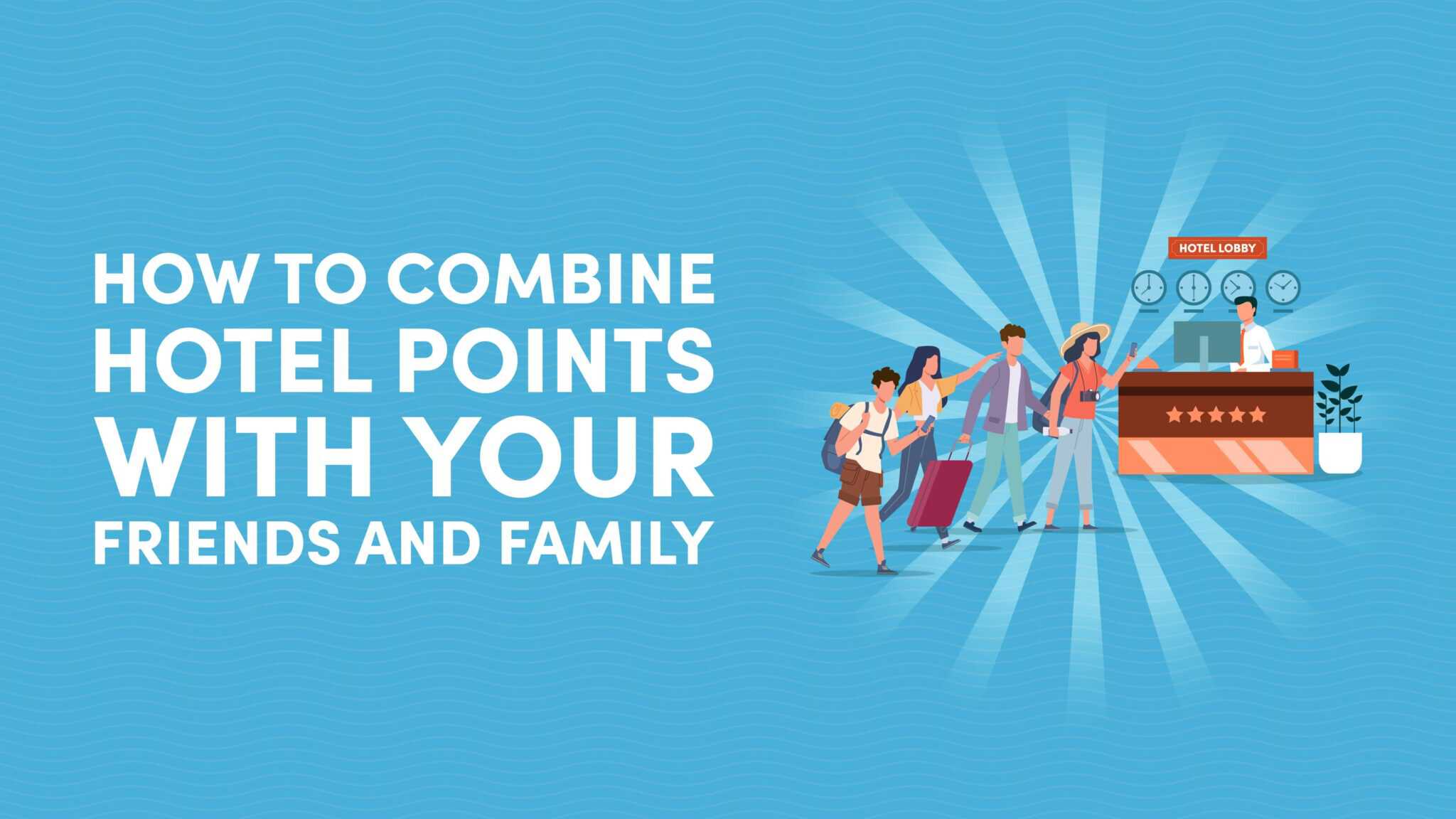 How to Combine Hotel Points With Your Friends and Family - 10xTravel