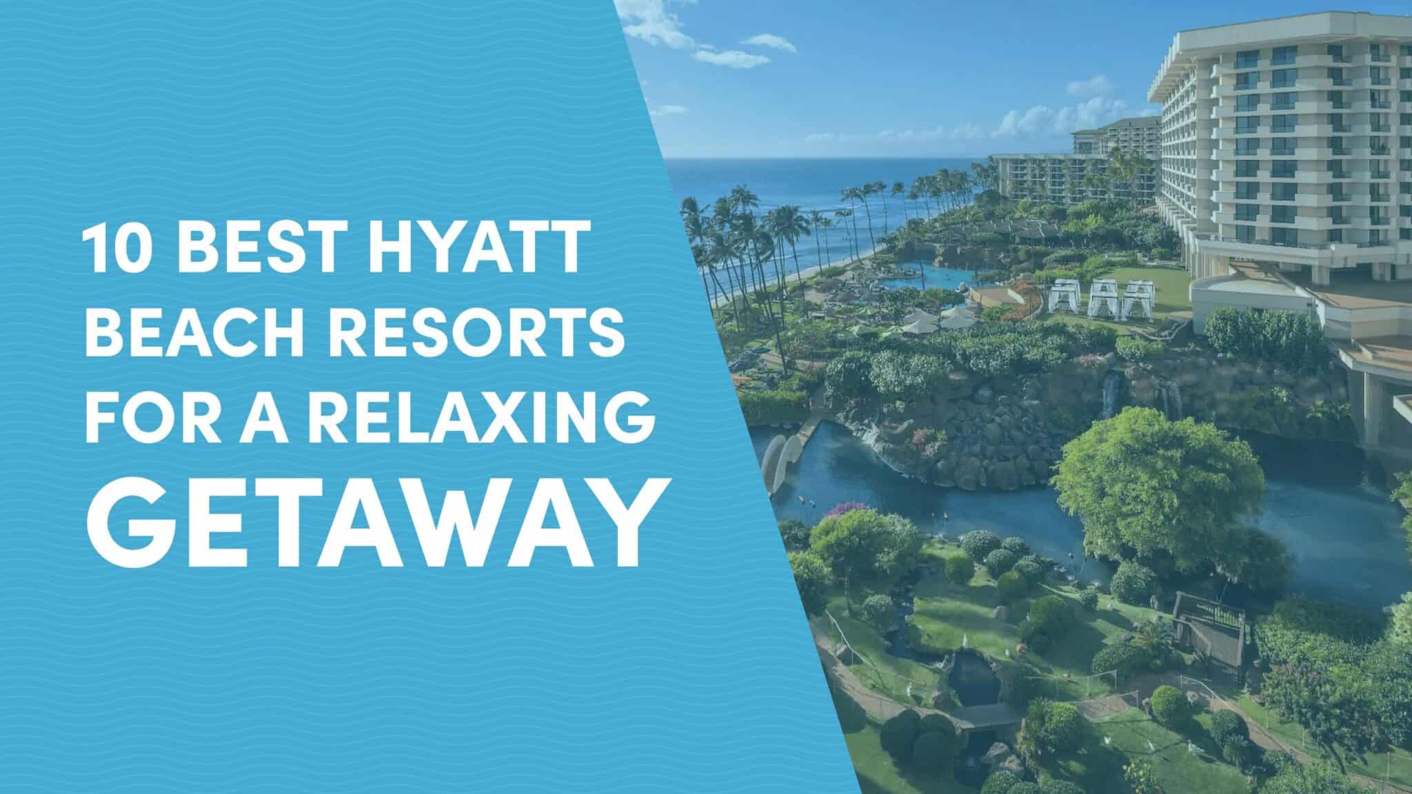 The 10 Best Hyatt Beach Resorts for a Relaxing Getaway - 10xTravel