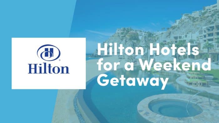 Great Hilton Hotels for a Weekend Getaway - 10xTravel