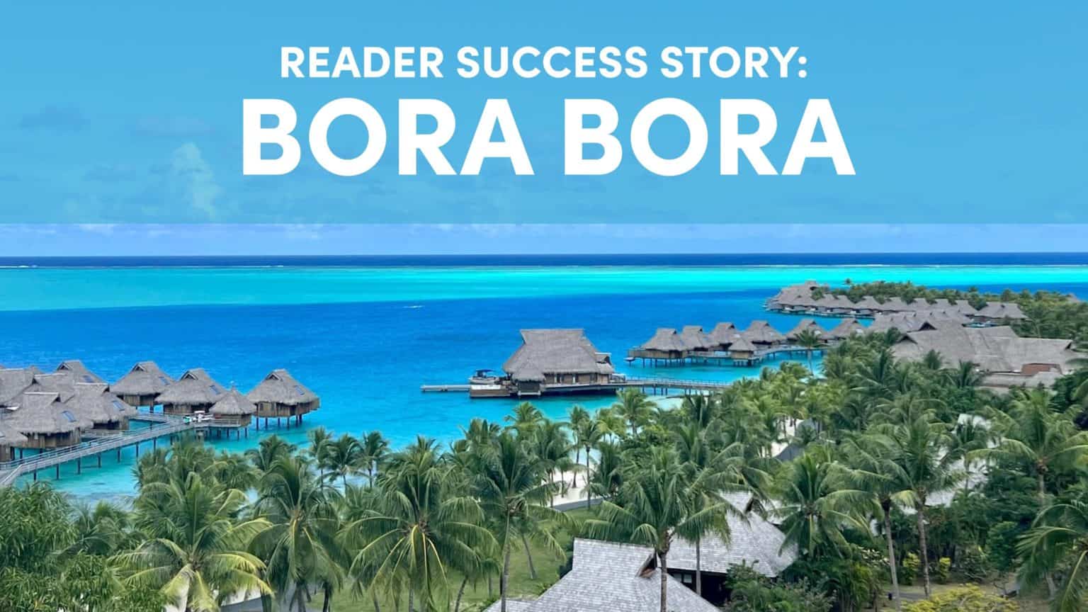 Reader Success Story: A Trip to Bora Bora | 10xTravel