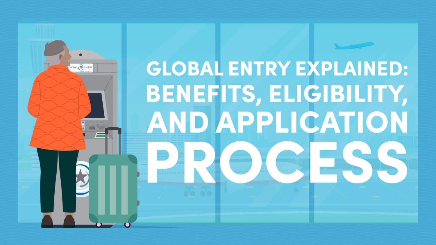 Global Entry Explained: Benefits, Eligibility, & Application Process