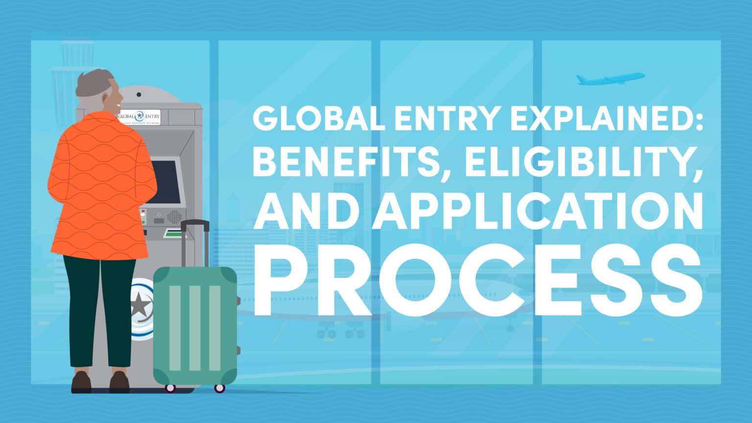 Global Entry Explained: Benefits, Eligibility, & Application Process