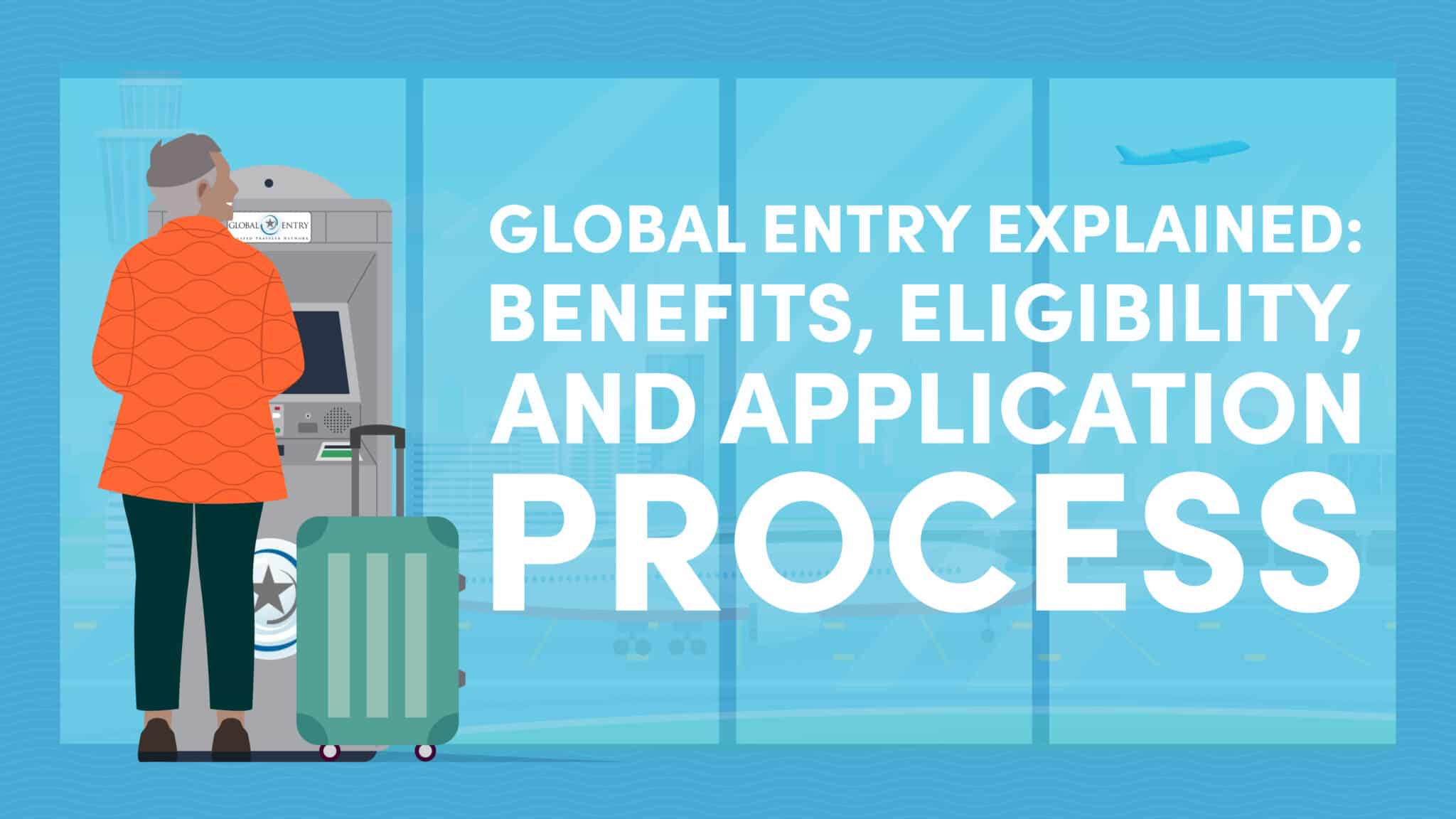 Global Entry Explained: Benefits, Eligibility, & Application Process