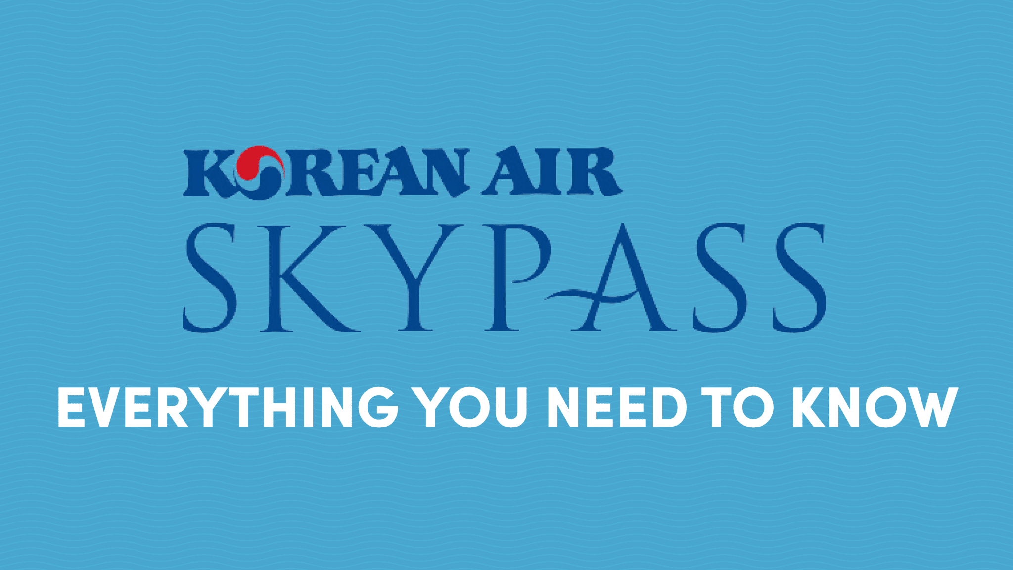Korean Air Skypass Program Guide: Everything You Need to Know