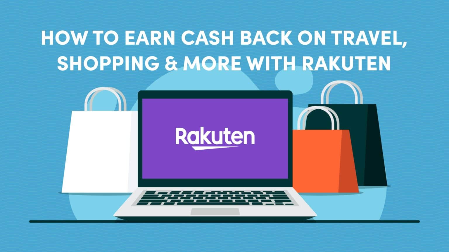 How to Use Rakuten for Cash Back on Travel, Shopping & More