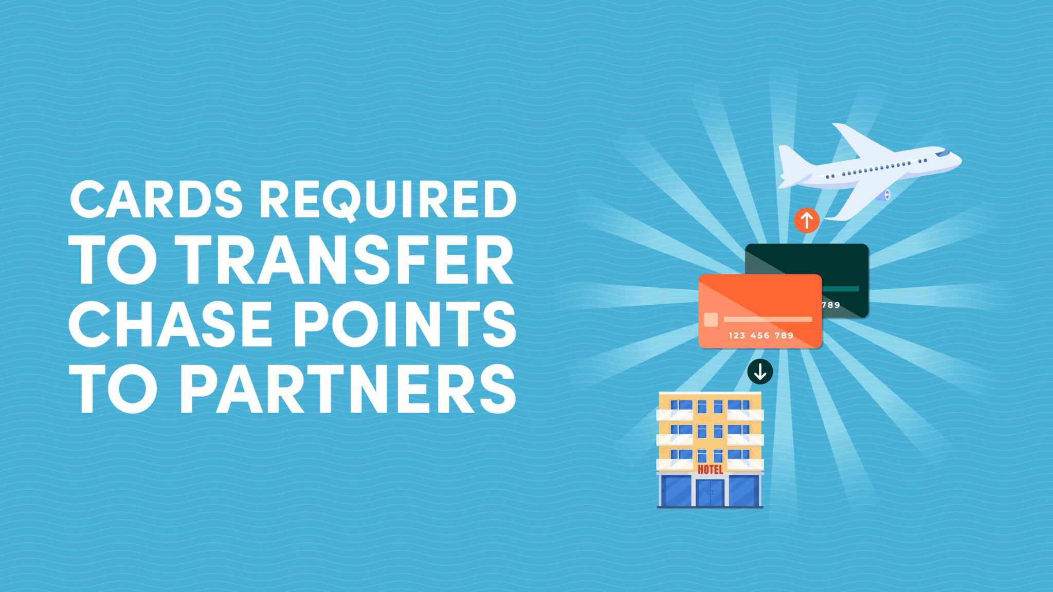 Cards Required to Transfer Chase Points to Partners | 10xTravel